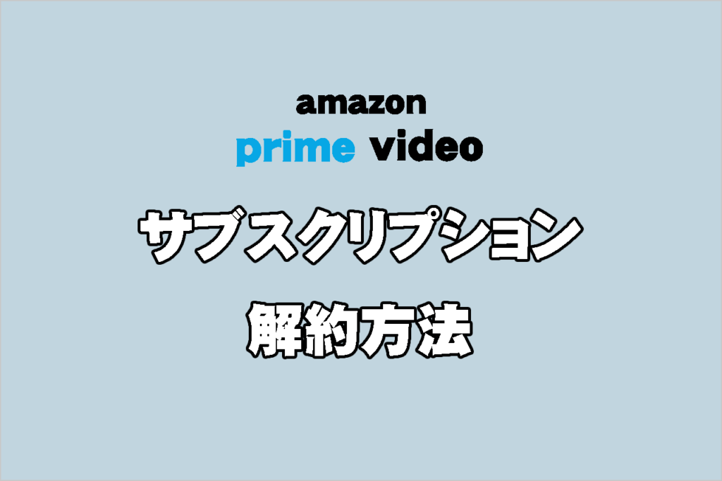 【amazonプライム・ビデオ】サブスク解約方法 - 1056 デザイン